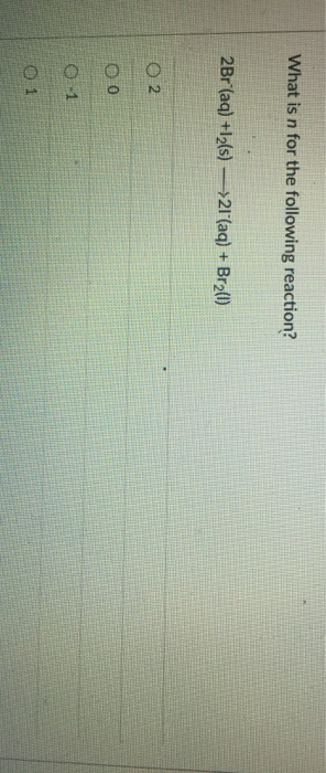 Solved What is n for the following reaction? 2Br (aq) +12(s) | Chegg.com