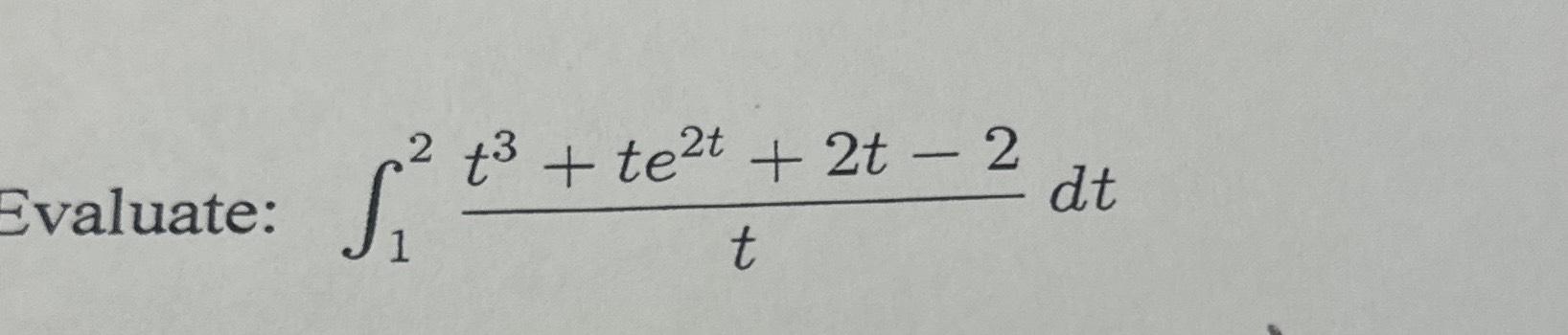 Solved Evaluate: ∫12t3+te2t+2t-2tdt | Chegg.com