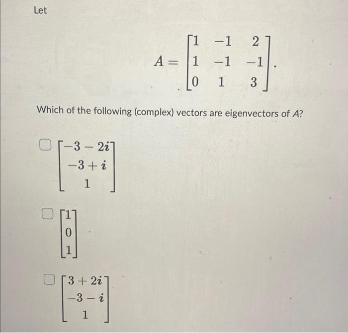 Solved A=⎣⎡110−1−112−13⎦⎤ Which of the following (complex) | Chegg.com