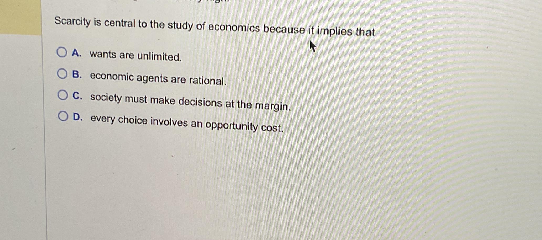Solved Scarcity is central to the study of economics because | Chegg.com