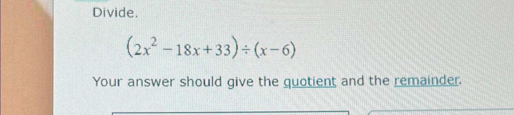 Solved Divide.(2x2-18x+33)÷(x-6)Your answer should give the | Chegg.com