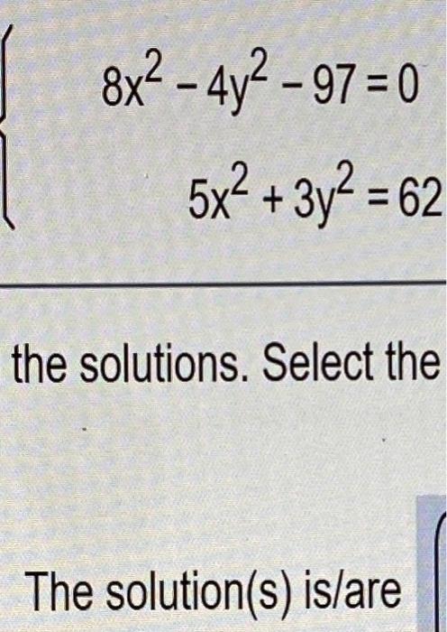 Solved - 8x2 - 4y2 - 97 = 0 5x2 + 3y2 = 62 = the solutions. | Chegg.com