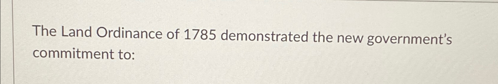 Solved The Land Ordinance of 1785 ﻿demonstrated the new | Chegg.com