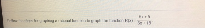 Solved 5x + 5 Follow the steps for graphing a rational | Chegg.com