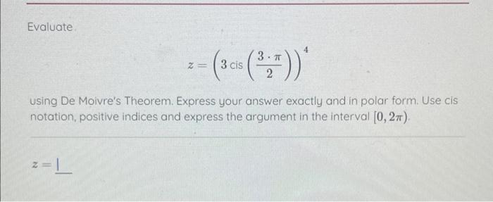 Solved Evaluate. z=(3cis(23⋅π))4 using De Moivre's Theorem. | Chegg.com