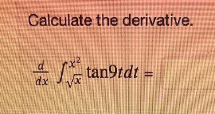 Solved Calculate the derivative. dxd∫xx2tan9tdt= | Chegg.com