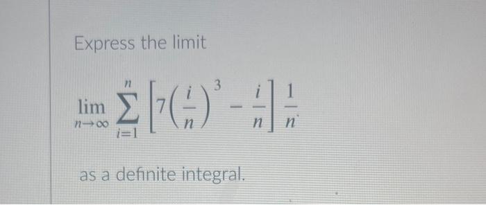 Solved Express the limit limn→∞∑i=1n[7(ni)3−ni]n1 as a | Chegg.com