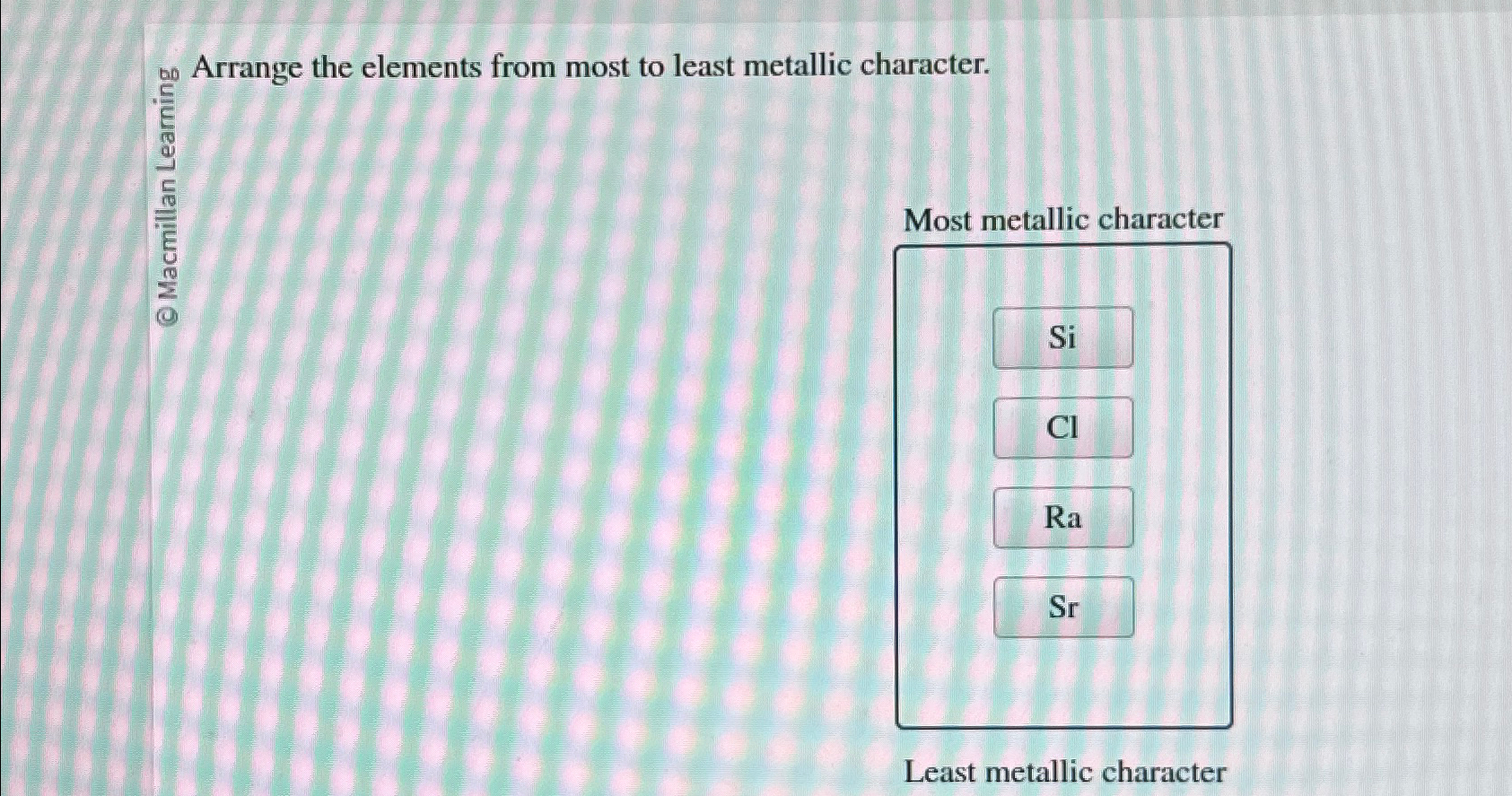 Arrange the elements from most to least metallic | Chegg.com