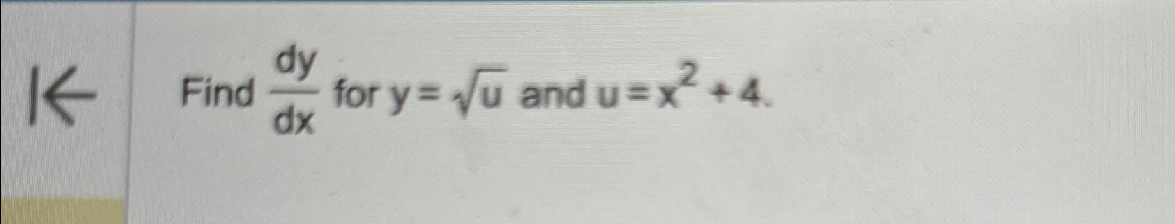 Solved 1larr, Find dydx ﻿for y=u2 ﻿and u=x2+4 | Chegg.com
