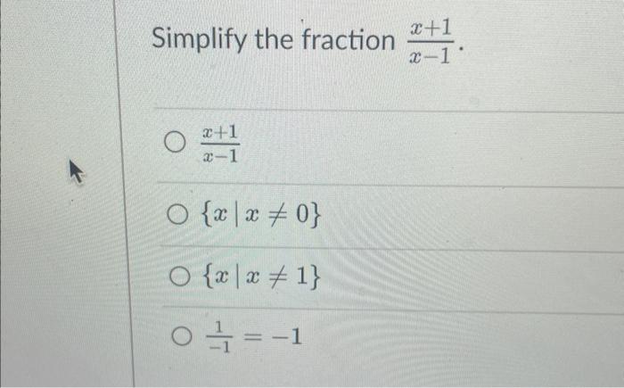 Solved Simplify the fraction x−1x+1 x−1x+1 {x∣x =0} {x∣x =1} | Chegg.com