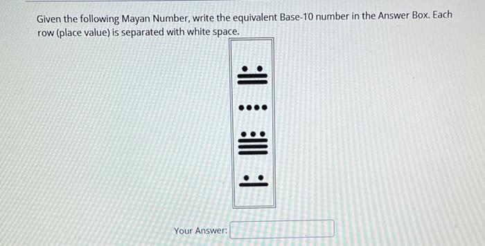Solved Given the following Mayan Number, write the | Chegg.com