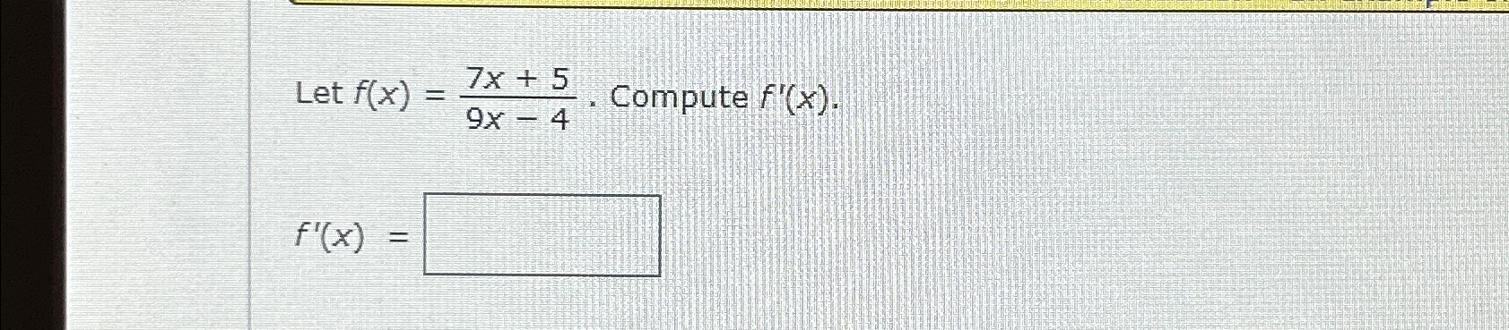 Solved Let f(x)=7x+59x-4. ﻿Compute f'(x)f'(x)= | Chegg.com