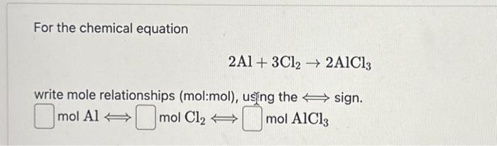 Solved For the chemical equation 2Al+3Cl2→2AlCl3 write mole | Chegg.com