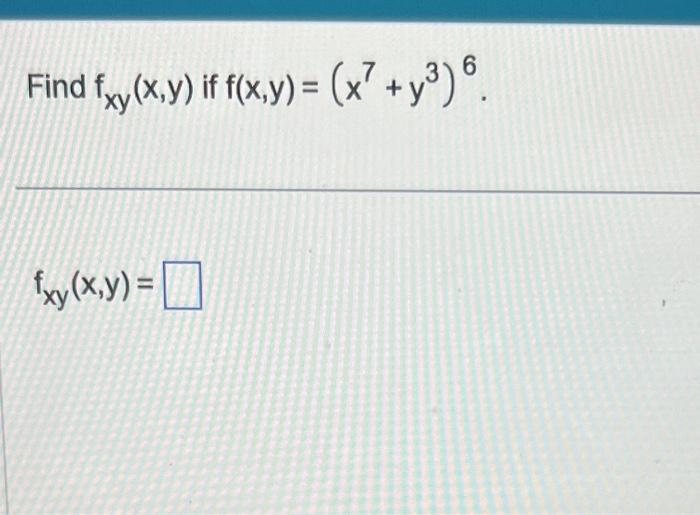 Solved Find fxy(x,y) if f(x,y)=(x7+y3)6 fxy(x,y)= | Chegg.com