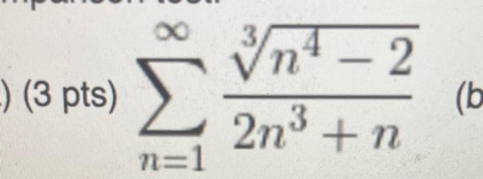 Solved pts) ∑n=1∞(1+n1)2e−n(3 pts) ∑n=1∞2n3+n3n4−2 | Chegg.com