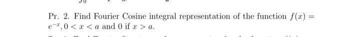 Solved Pr. 2. Find Fourier Cosine integral representation of | Chegg.com