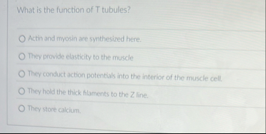 Solved What is the function of T tubules?Actin and myosin | Chegg.com