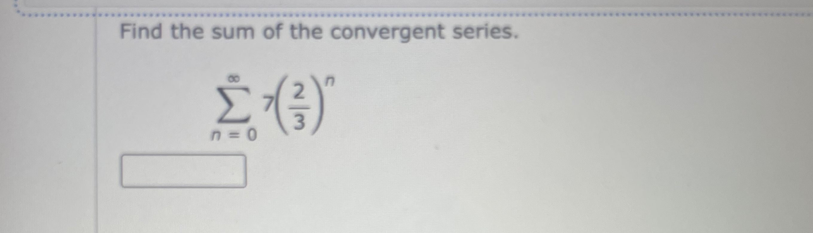 Solved Find the sum of the convergent series.∑n=0∞7(23)n | Chegg.com