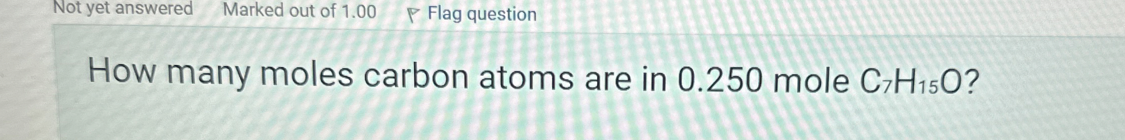 Solved How many moles carbon atoms are in 0.250 ﻿mole | Chegg.com