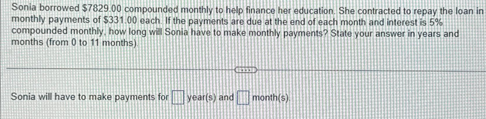 Solved Sonia borrowed $7829.00 ﻿compounded monthly to help | Chegg.com