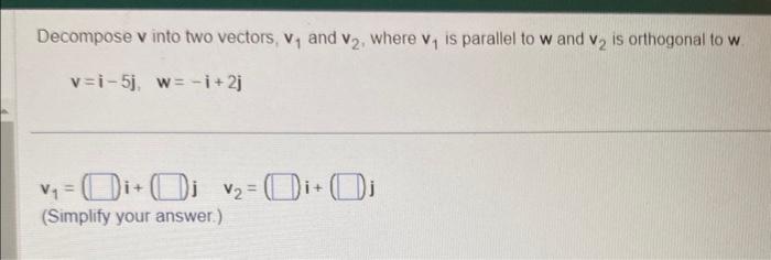 Solved Decompose v into two vectors, v1 and v2, where v1 is | Chegg.com