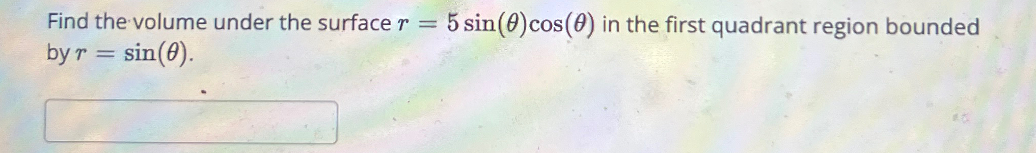 Solved Find the volume under the surface r=5sin(θ)cos(θ) ﻿in | Chegg.com