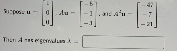 Solved Suppose u=⎣⎡100⎦⎤,Au=⎣⎡−5−1−3⎦⎤, and A2u=⎣⎡−47−7−21⎦⎤ | Chegg.com