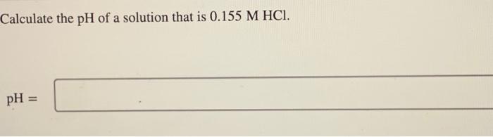 Solved Calculate the pH of a solution that is 0.155 M HCl. | Chegg.com