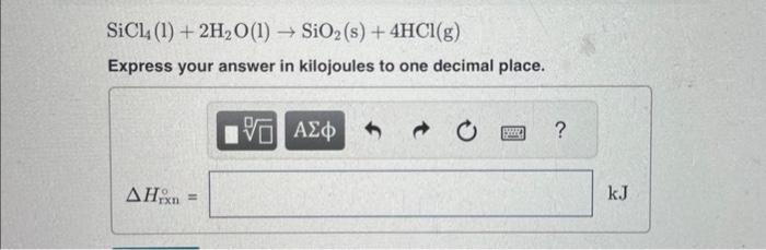 Solved SiCl4(l)+2H2O(l)→SiO2( s)+4HCl(g) Express your answer | Chegg.com