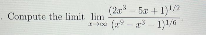 Solved Compute the limit limx→∞(x9−x3−1)1/6(2x3−5x+1)1/2. | Chegg.com