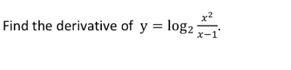 Solved Find the derivative of y = log2 x-1 | Chegg.com