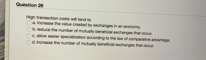 Solved Question 26 High transaction costs will tend to a. | Chegg.com