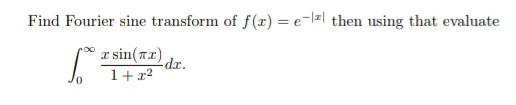 Solved Find Fourier sine transform of f(x)=e−∣x∣ then using | Chegg.com