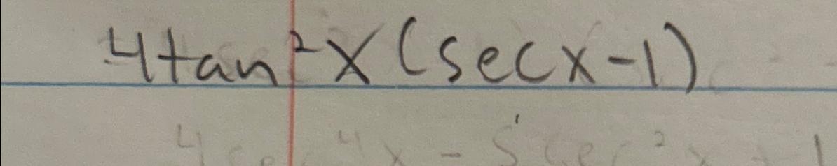 Solved 4tan2x(secx-1) | Chegg.com