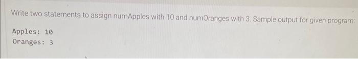 Solved Write two statements to assign numApples with 10 and | Chegg.com