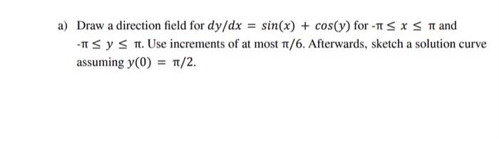 Solved a) Draw a direction field for dy/dx = sin(x) + cos(y) | Chegg.com