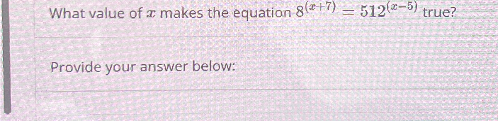 Solved What value of x ﻿makes the equation 8(x+7)=512(x-5) | Chegg.com