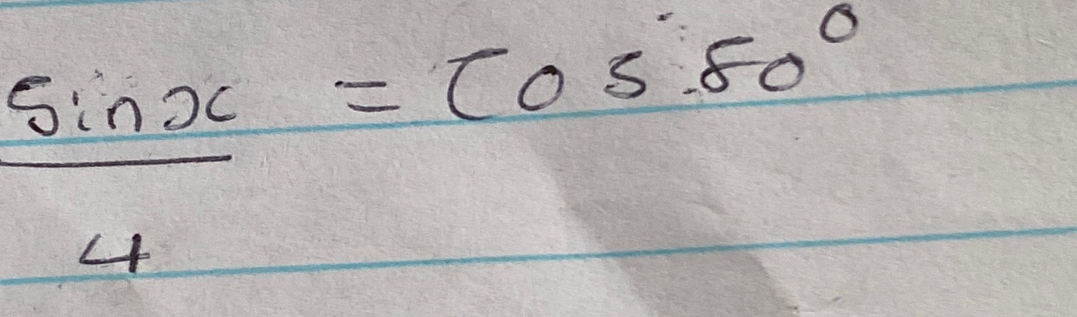 Solved sinx4=cos80° ﻿ Solve for x (trig) | Chegg.com
