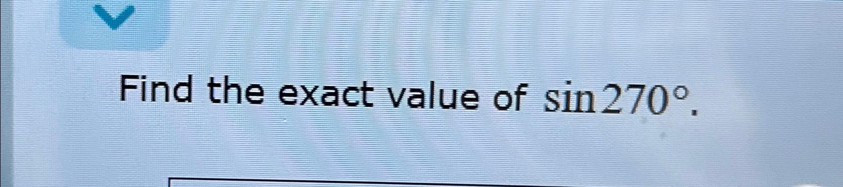 Solved Find the exact value of sin270° | Chegg.com
