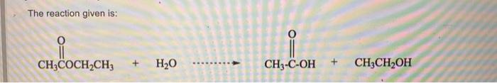Solved The reaction given is: Hoone CH3COCH2CH3 + H2O + | Chegg.com