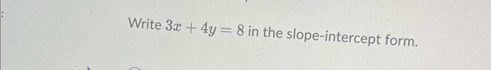 Solved Write 3x+4y=8 ﻿in the slope-intercept form. | Chegg.com
