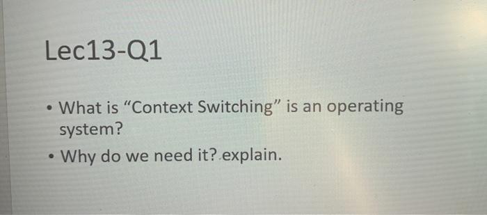 Solved Lec13-01 What is "Context Switching” is an operating | Chegg.com