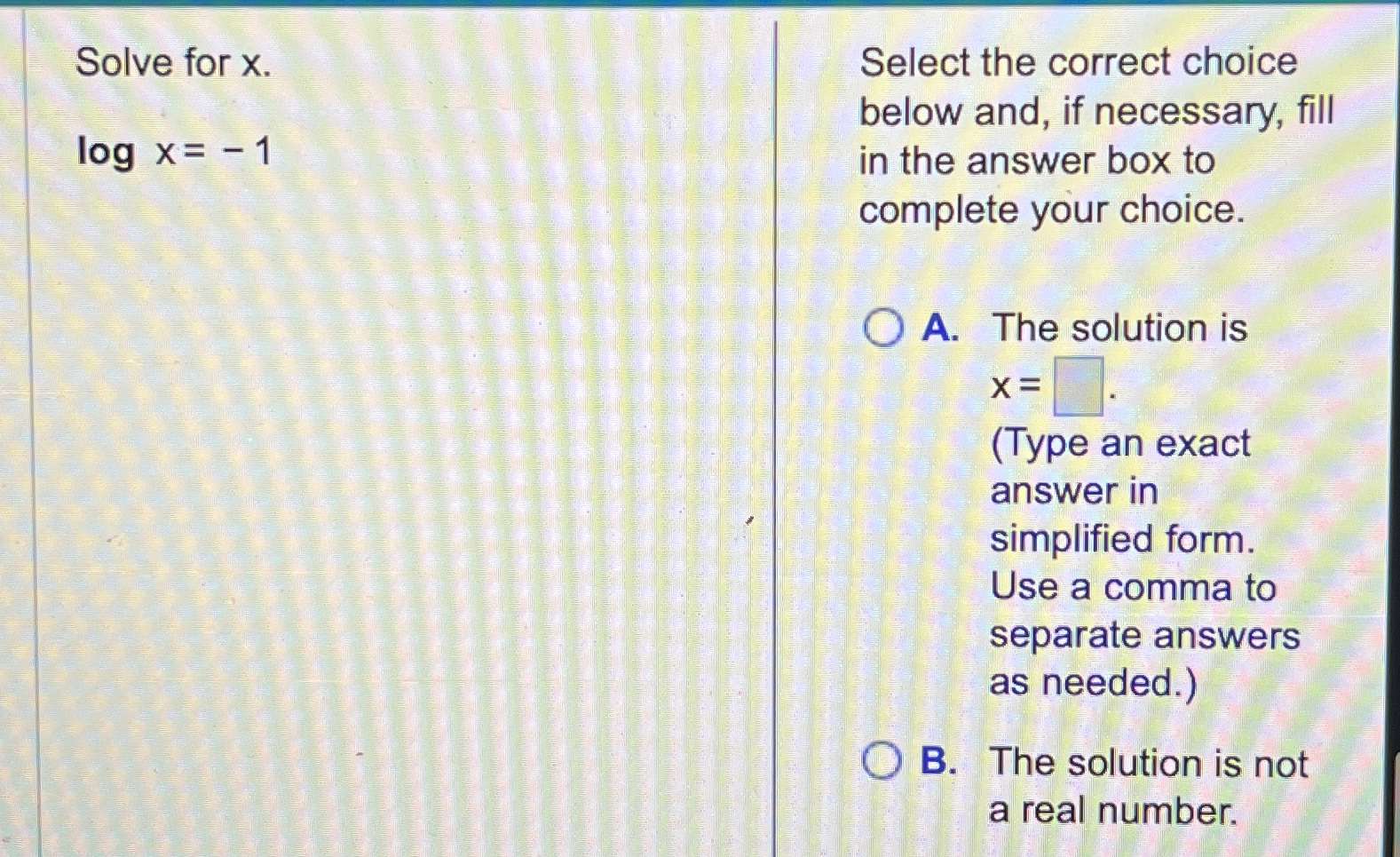Solved Solve for x.logx=-1Select the correct choice below | Chegg.com