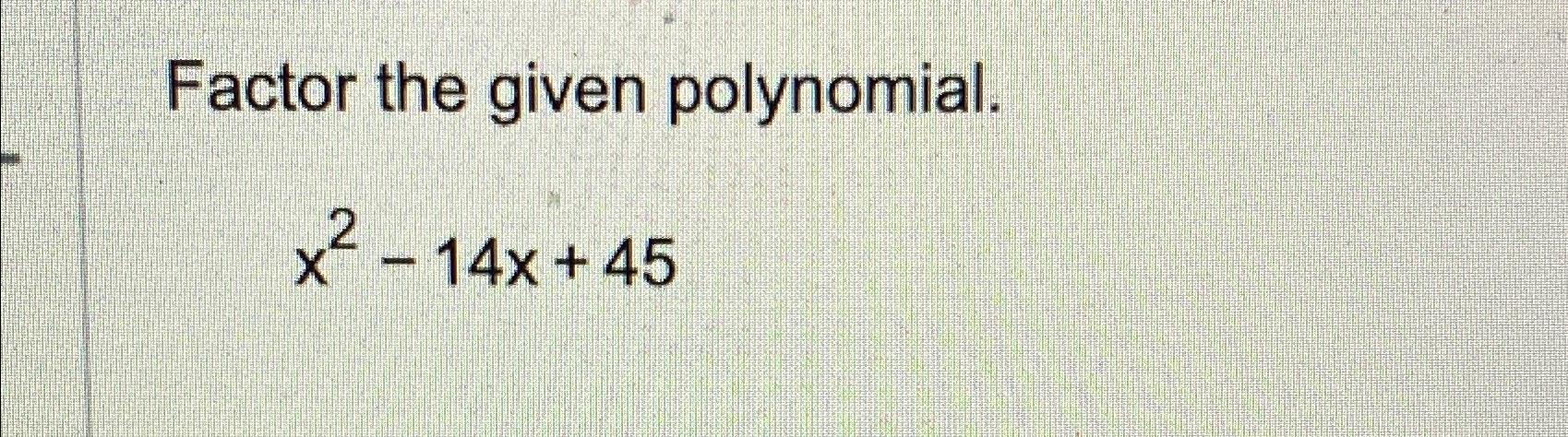 Solved Factor the given polynomial.x2-14x+45 | Chegg.com