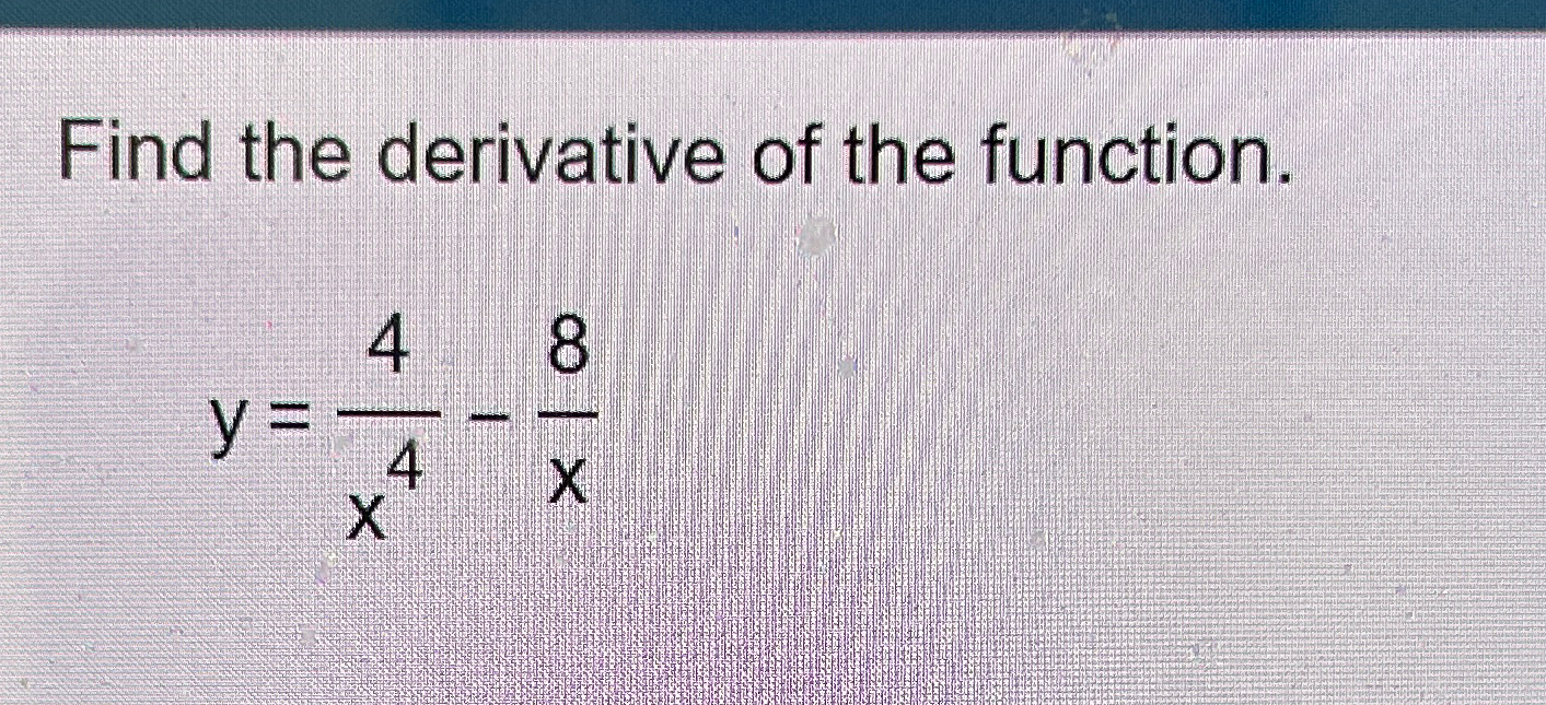 Solved Find the derivative of the function.y=4x4-8x | Chegg.com