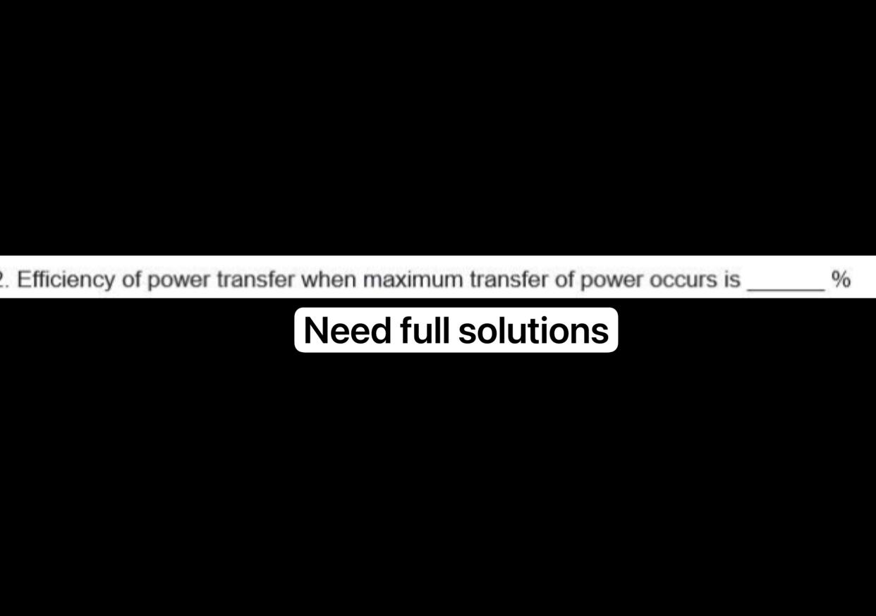 Solved Efficiency of power transfer when maximum transfer of | Chegg.com