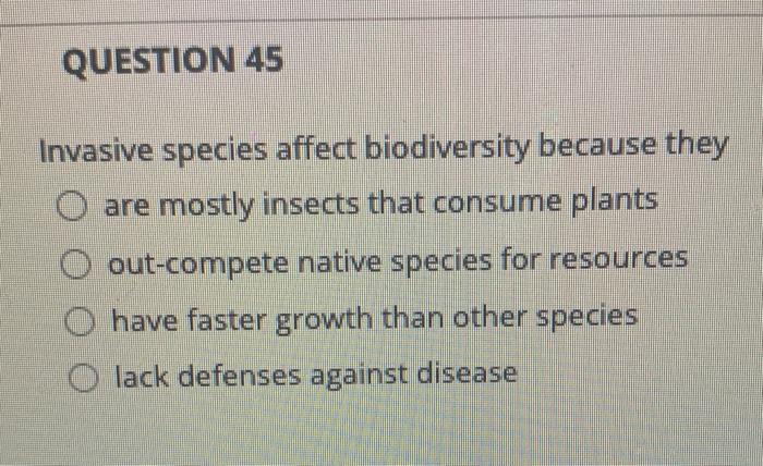 Solved QUESTION 45 Invasive species affect biodiversity | Chegg.com