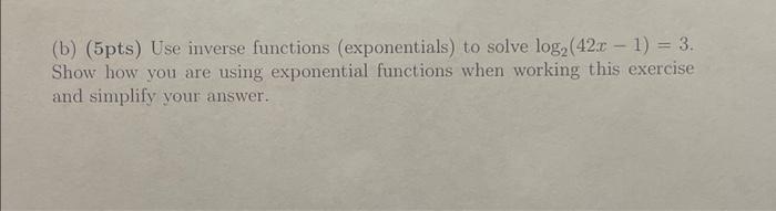 Solved - (b) (5pts) Use inverse functions (exponentials) to | Chegg.com