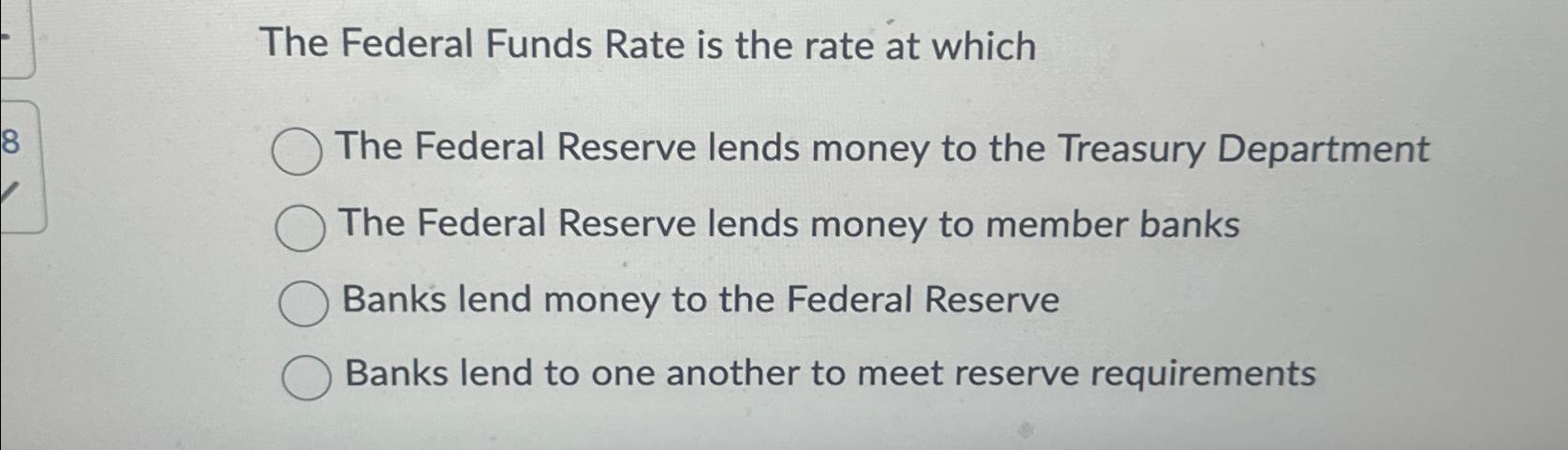 Solved The Federal Funds Rate is the rate at whichThe | Chegg.com