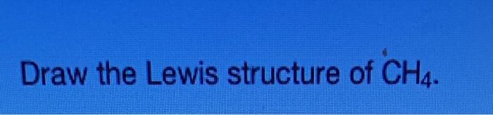 Solved Draw the Lewis structure of CH4. | Chegg.com